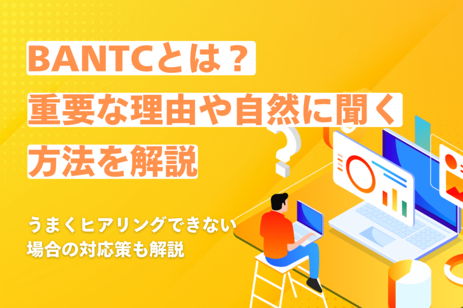 BANTCとは何か？その重要性と効果的にヒアリングする際のポイント3選