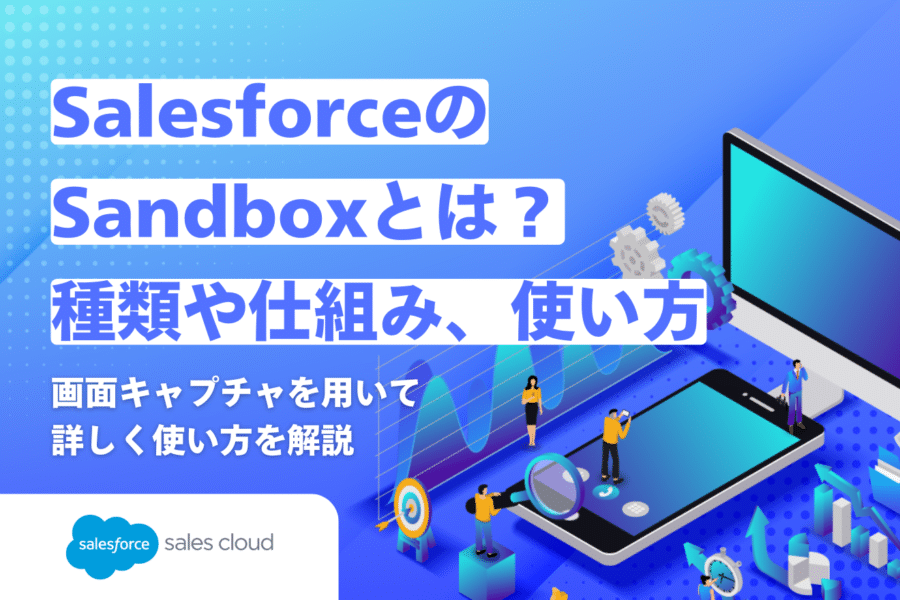 SalesforceのSandboxとは？種類や仕組み、使い方を解説 | 営業DX.jp